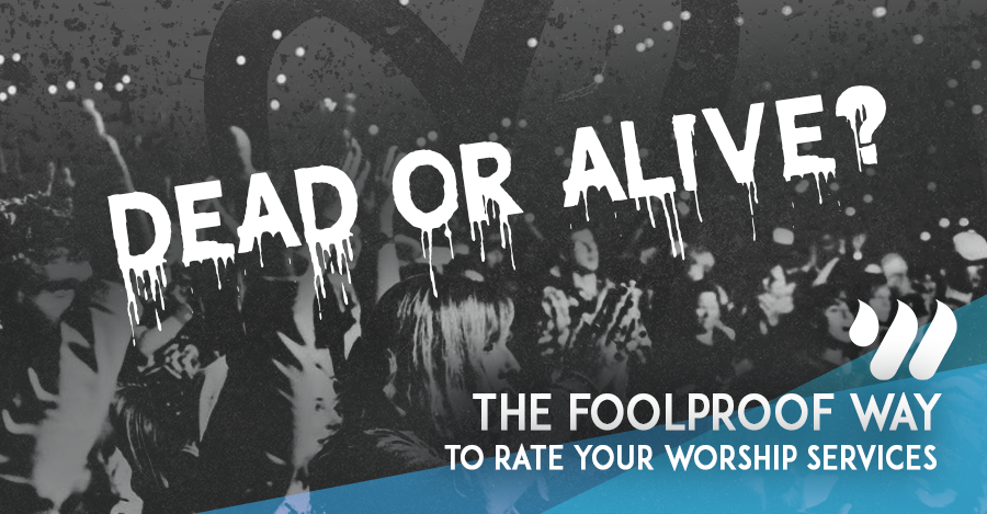 Dead or Alive? The Foolproof Way To Rate Your Worship Services