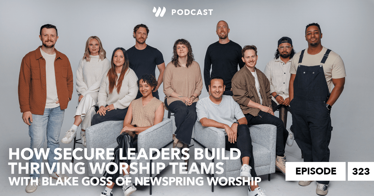 Blake Goss: How Secure Leaders Build Thriving Worship Teams